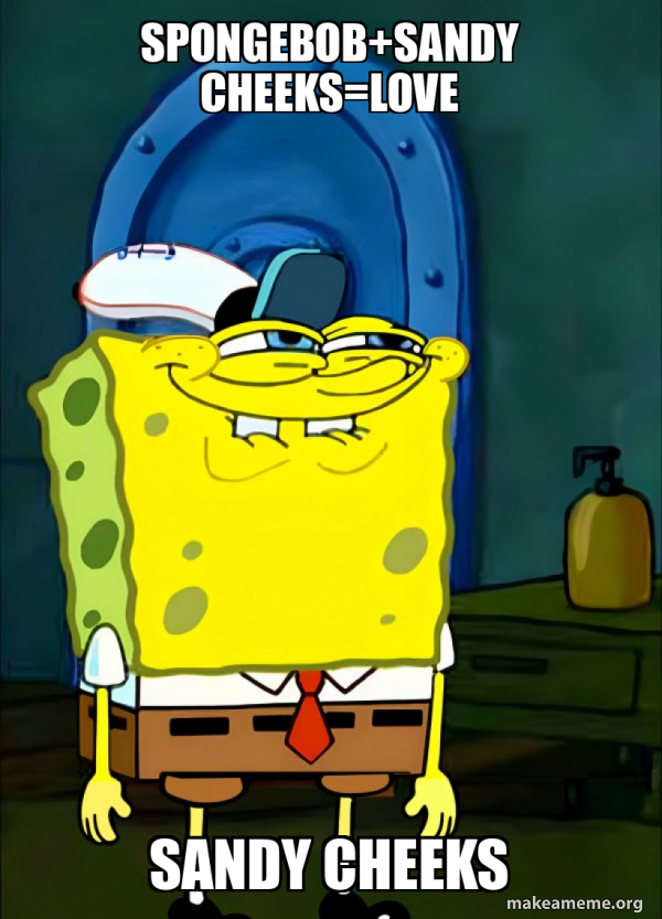 Spongebob+Sandy cheeks=Love Sandy cheeks - SpongeBob Grin Meme Generator
