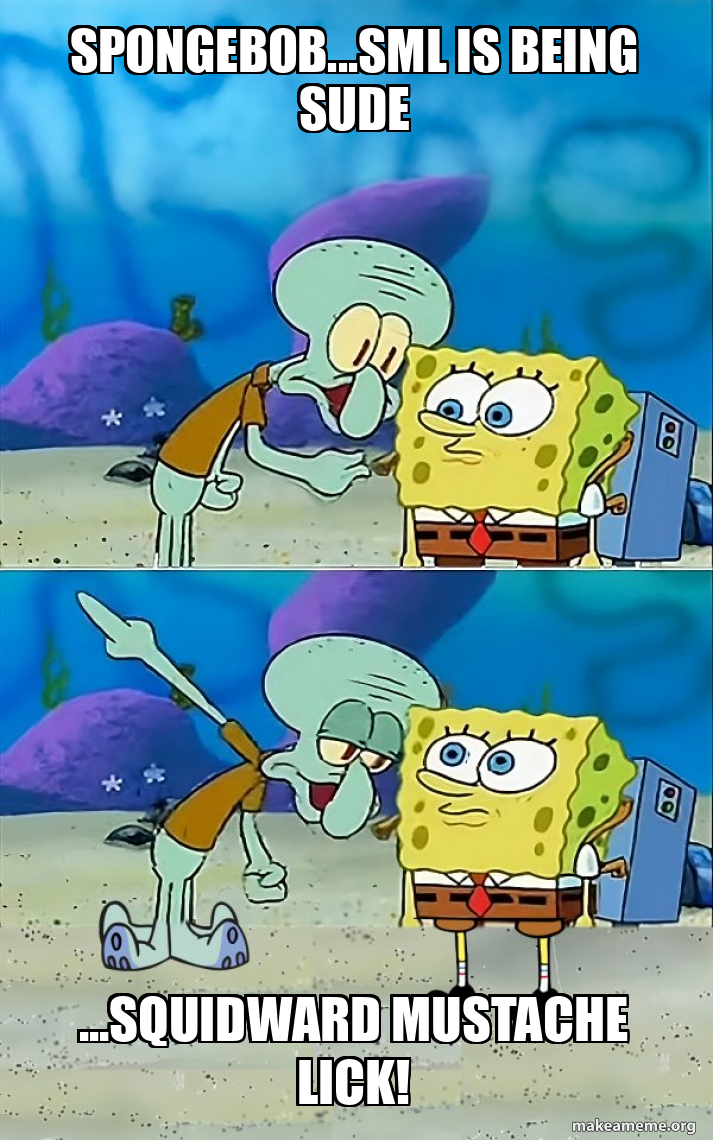 SPONGEBOB...SML IS BEING SUDE ...Squidward Mustache Lick! - Talk To ...