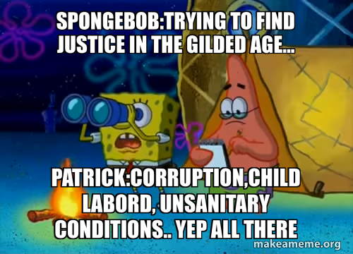 Spongebob:trying to find justice in the gilded age… Patrick:corruption ...