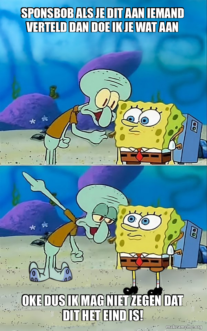 Sponsbob als je dit aan iemand verteld dan doe ik je wat aan oke dus ik mag niet zegen dat dit ...
