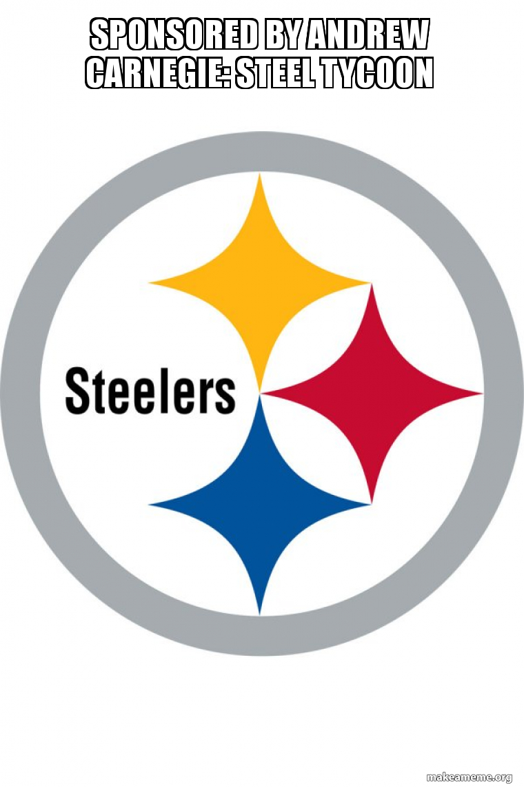 Sponsored by Andrew Carnegie: Steel Tycoon - Pittsburgh Steelers Meme ...