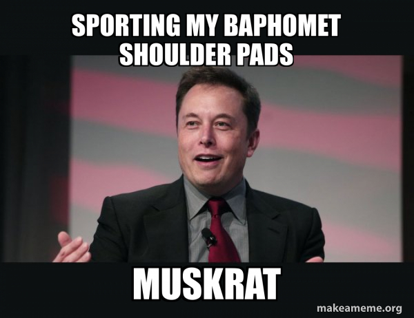 sporting my baphomet shoulder pads muskrat - Elon Musk Meme Generator
