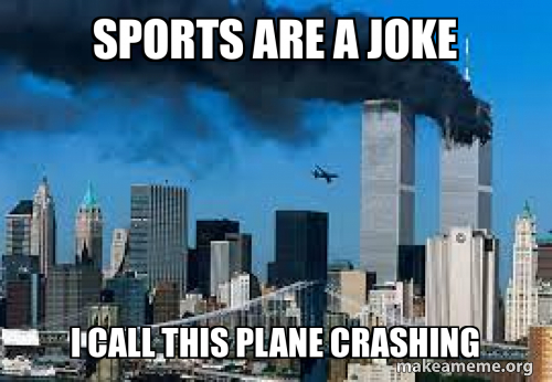 sports are a joke I call this plane crashing - 9/11 Meme Generator