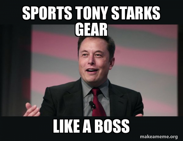 sports tony starks gear like a boss - Elon Musk Meme Generator