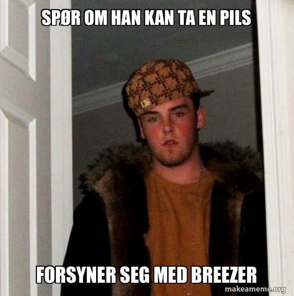 spør om han kan ta en pils forsyner seg med breezer - Scumbag Steve ...