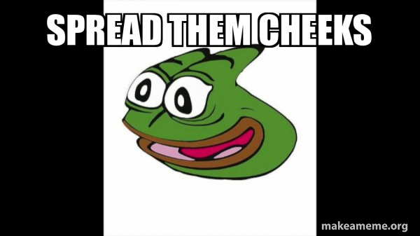 spread them cheeks - Pepega Meme Generator