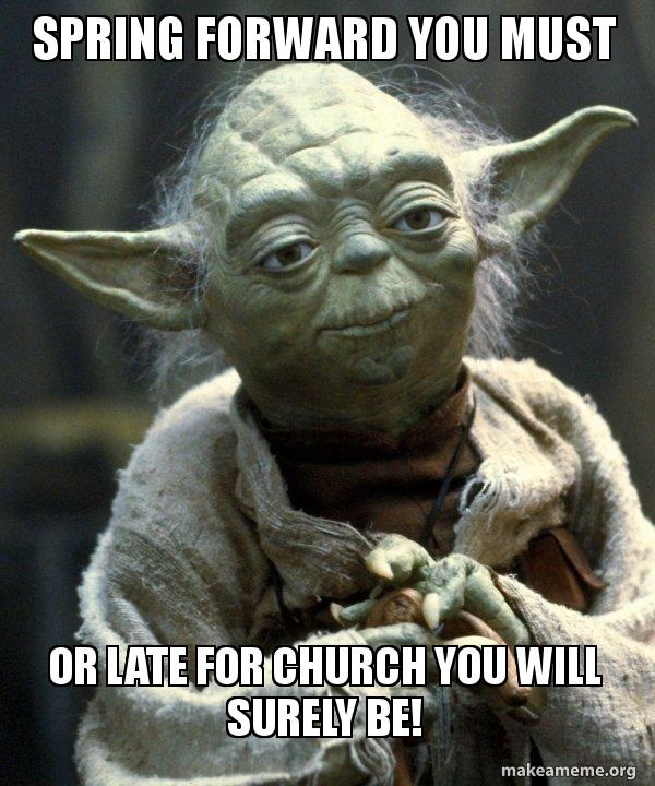 Spring forward you must or late for church you will surely be! - Yoda ...