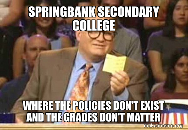 Springbank secondary college where the policies don't exist and the ...