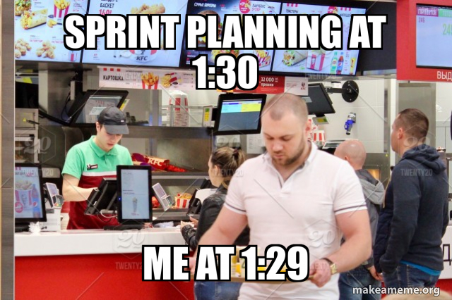 SpRint planning at 1:30 Me at 1:29 Meme Generator
