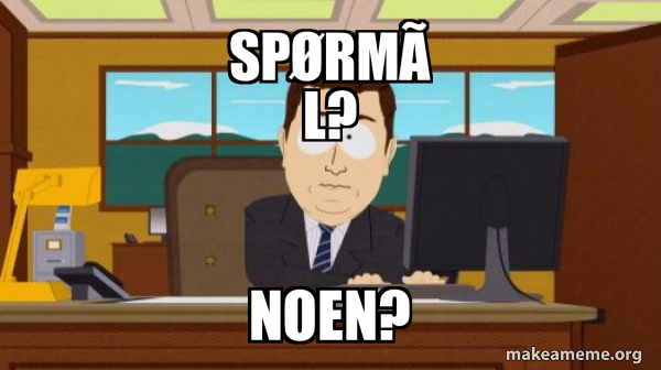 Spørmål? Noen? - aaaand its gone Meme Generator