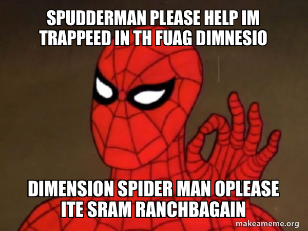 spudderman please help im trappeed in th fuag dimnesio dimension spider ...