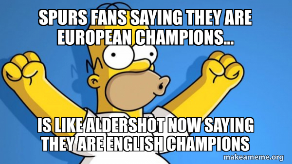 Spurs Fans saying they are European Champions... Is Like Aldershot now ...