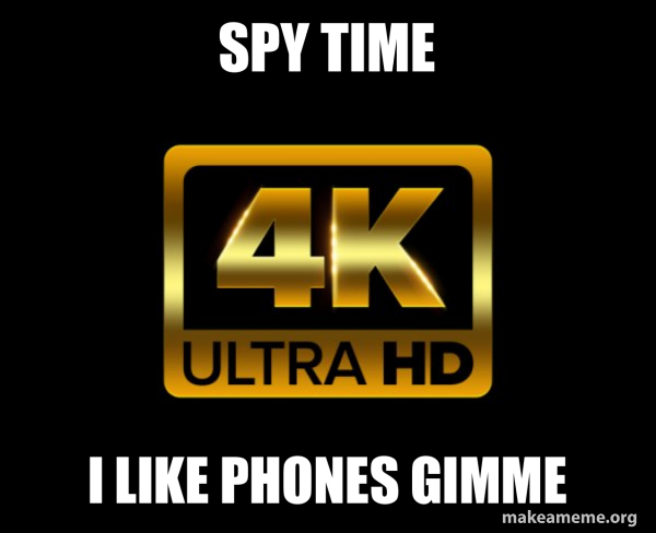 Spy time I like phones gimme - Caught in 4k Meme Generator