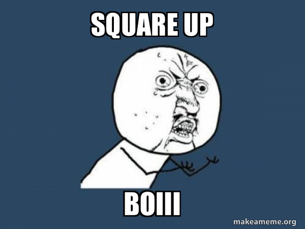 Square up boiii - Y U No Meme Generator