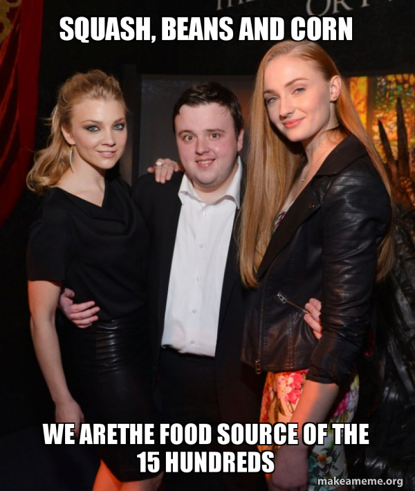 Squash, beans and corn We arethe food source of the 15 hundreds - Good ...