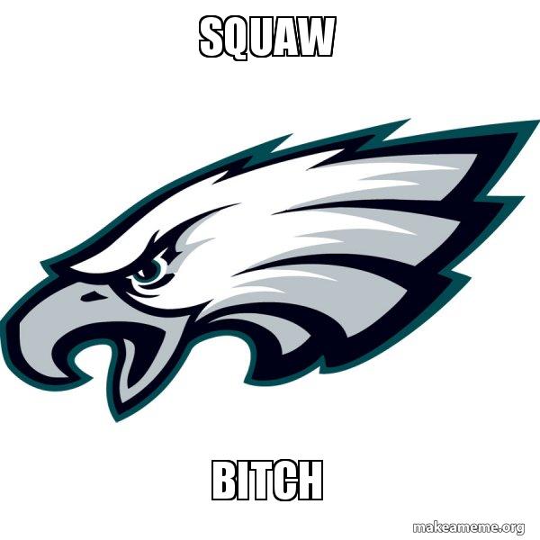 Squaw Bitch - Philadelphia Eagles Meme Generator