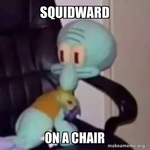 SquidwArd ON A CHAIR Meme Generator
