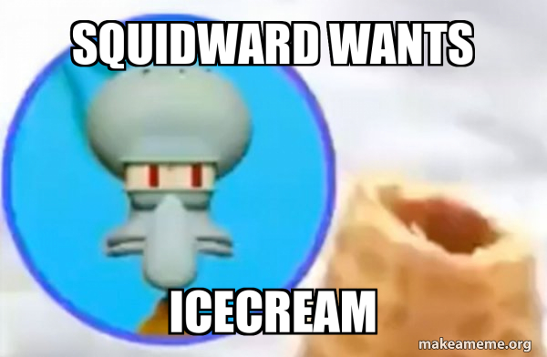 squidward wants icecream - What the Sigma Squidward Meme Generator