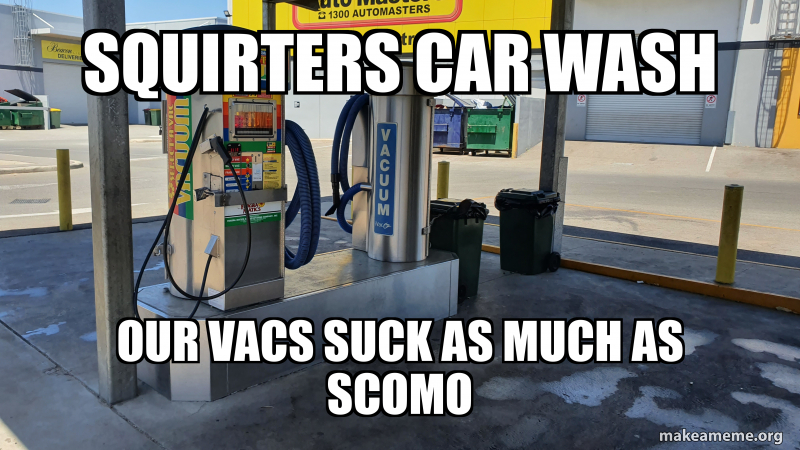 Squirters car Wash Our vacs Suck As Much As Scomo Meme Generator