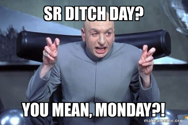 SR Ditch Day? You mean, Monday?! - Dr Evil Austin Powers Meme Generator