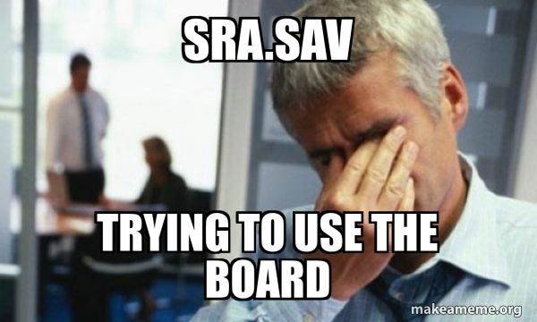 Sra.Sav Trying to use the board - Male First World Problems Meme Generator