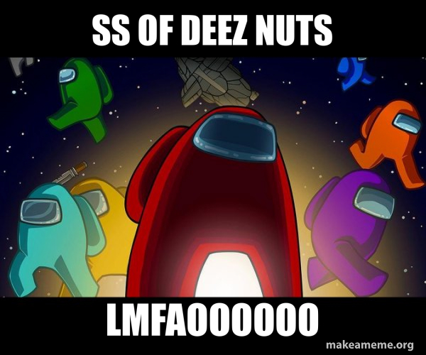 ss of deez nuts LMFAOOOOOO - Among Us Meme Generator