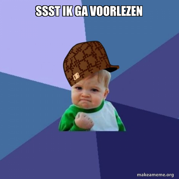 ssst ik ga voorlezen - Scumbag Success Kid Meme Generator