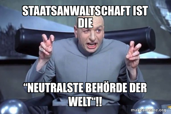 Staatsanwaltschaft ist die “neutralste Behörde der Welt“!! - Dr Evil ...