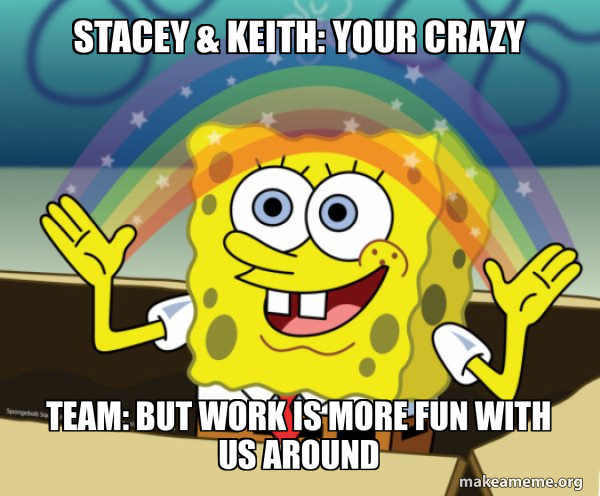 Stacey & Keith: Your Crazy Team: But work is more fun with us around ...