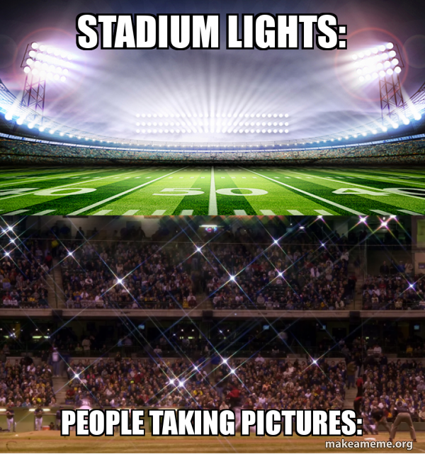 Stadium lights: People taking pictures: Meme Generator