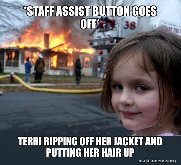 *Staff assist button goes off* Terri ripping off her jacket and putting ...