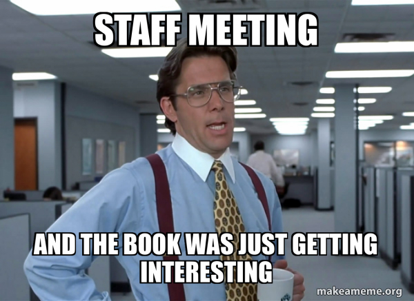 Staff meeting And the book was just getting interesting - That Would Be ...