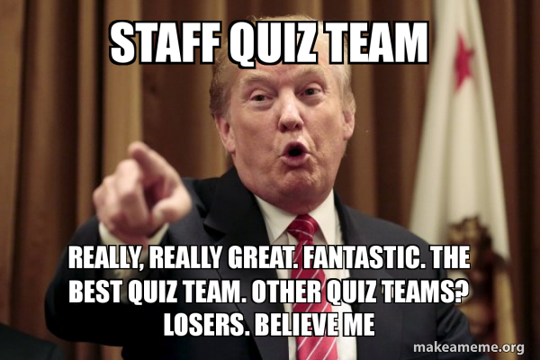 STAFF QUIZ TEAM really, really great. Fantastic. The best quiz team ...