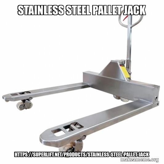 Stainless Steel Pallet Jack https://superlift.net/products/stainless-steel-pallet-jack Meme ...