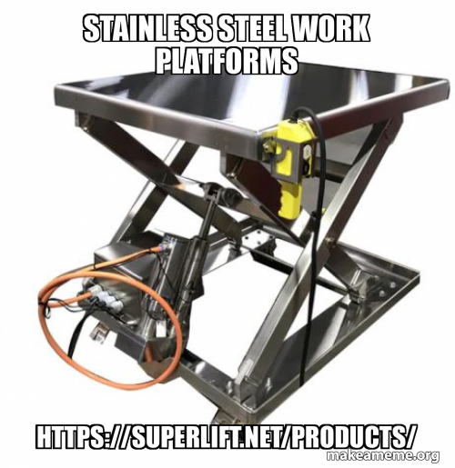 Stainless Steel Work Platforms HTTPS://SUPERLIFT.NET/PRODUCTS/ Meme ...