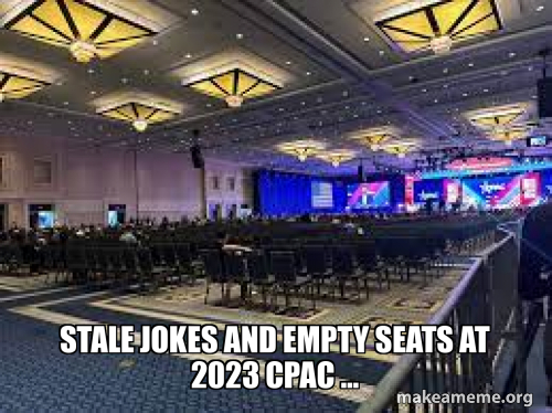 Stale jokes and empty seats at 2023 CPAC ... Meme Generator