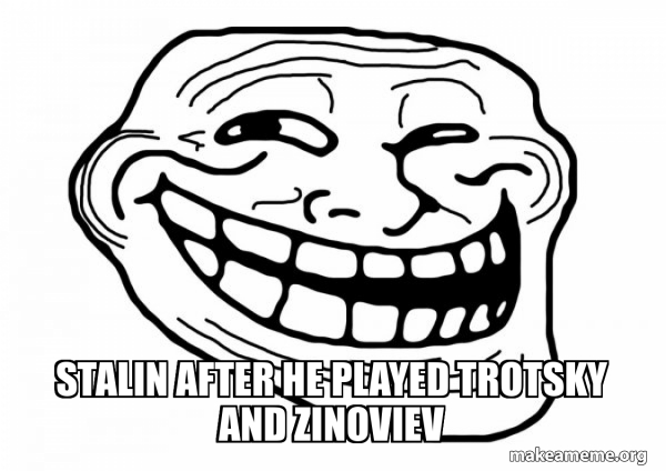 Stalin after he played Trotsky and Zinoviev - Trollface Meme Generator