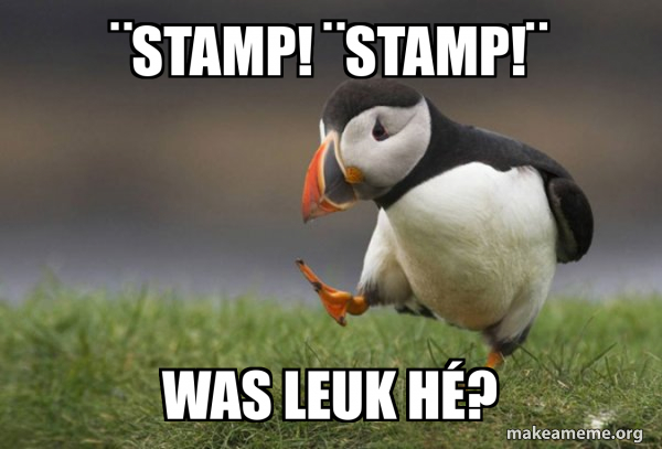 ¨Stamp! ¨Stamp!¨ was leuk hé? - Unpopular Opinion Puffin Meme Generator