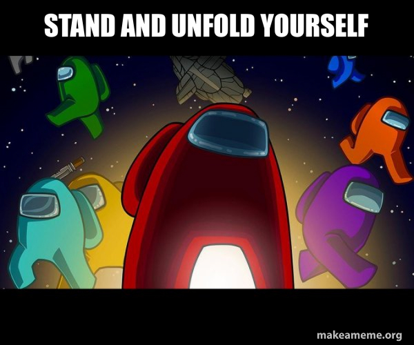 stand and unfold yourself - Among Us Meme Generator