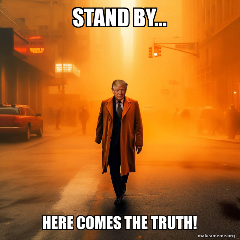 STAND BY... HERE COMES THE TRUTH! Meme Generator
