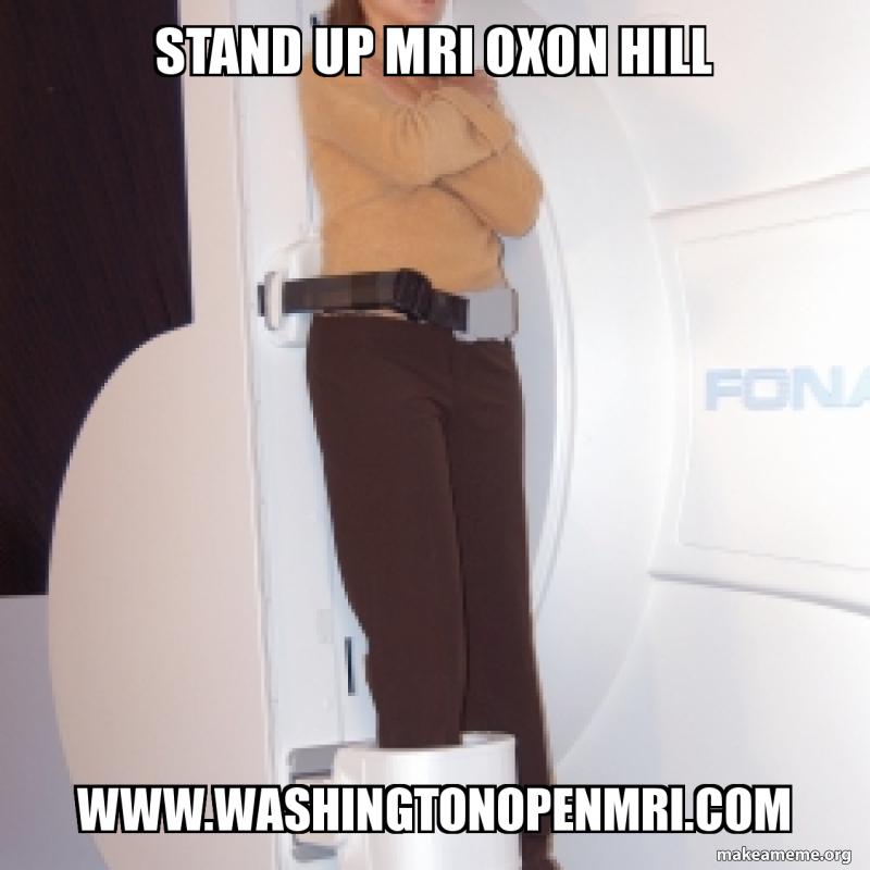 Stand Up MRI Oxon Hill www.washingtonopenmri.com Meme Generator