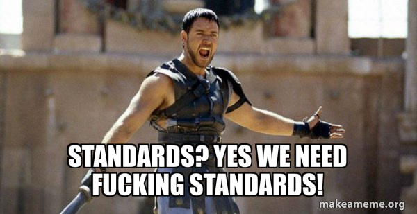 STANDARDS? Yes we need fucking standards! - Gladiator (Are You Not ...