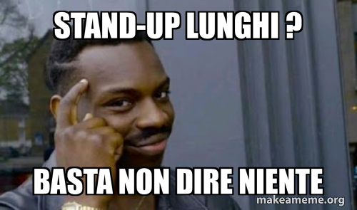 Stand-UP lunghi ? Basta non dire niente Meme Generator
