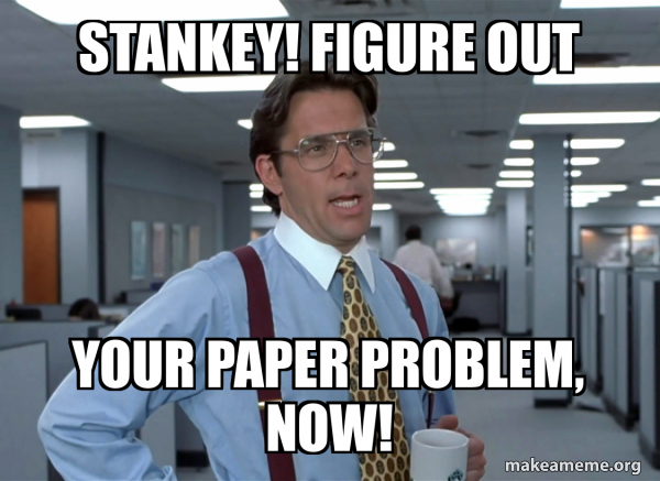 Stankey! Figure Out Your Paper Problem, Now! - That Would Be Great ...