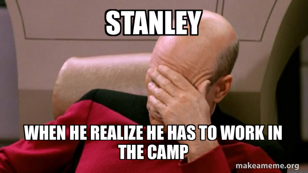 Stanley When he realize he has to work in the camp - Picard Facepalm ...