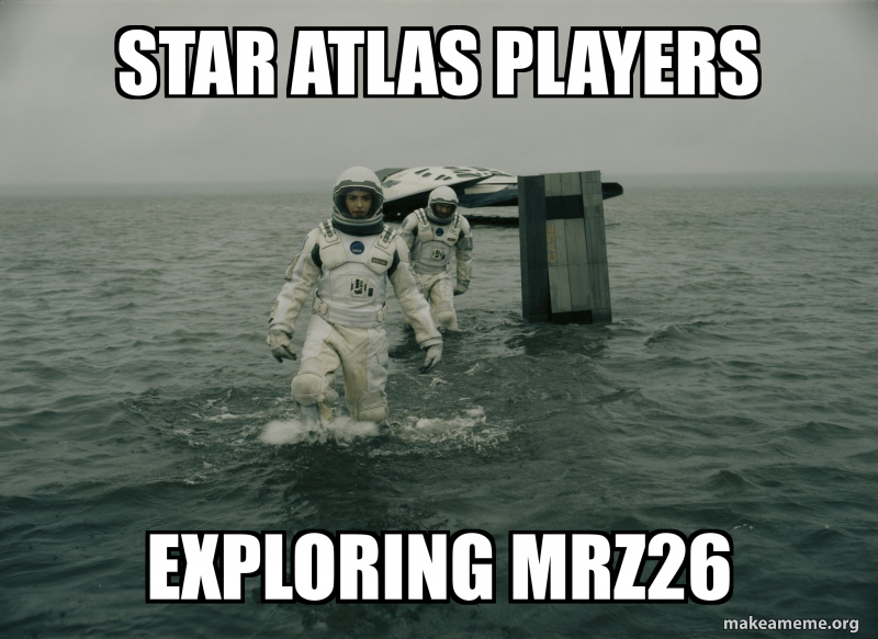 STAR ATLAS PLAYERS EXPLORING MRZ26 Meme Generator