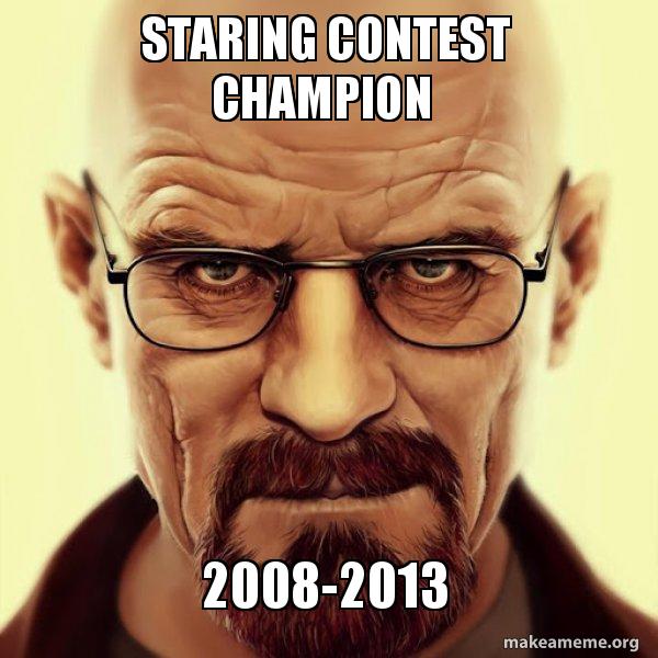 Staring contest champion 2008-2013 - Walter White Breaking Bad Meme ...