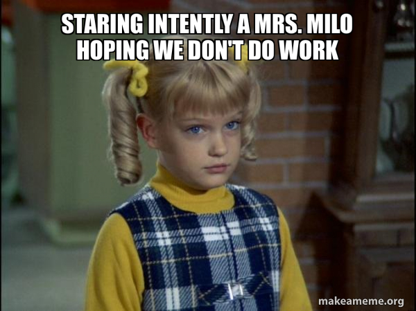 staring intently a Mrs. Milo hoping we don't do work - Cindy Brady Meme ...