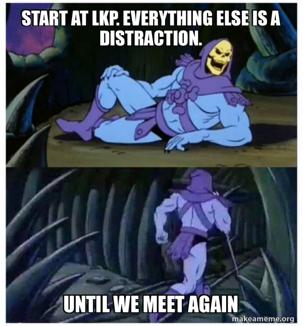 Start at LKP. Everything Else is a distraction. Until we meet again ...
