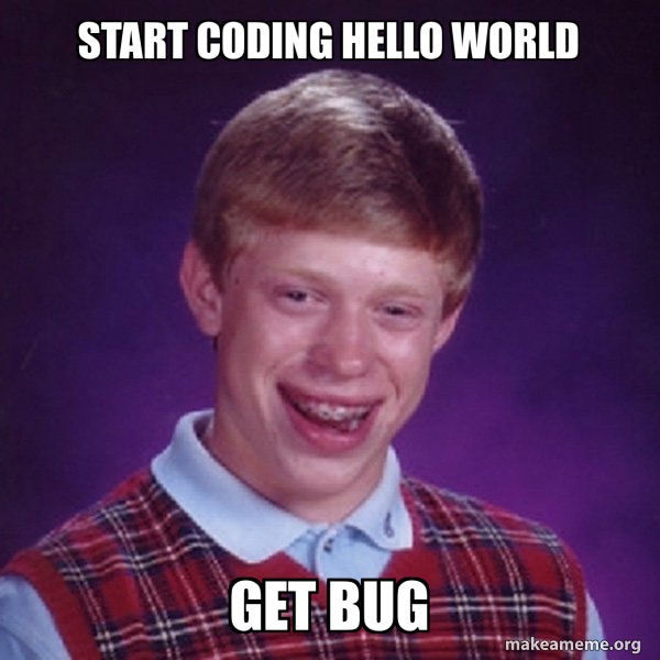 Start coding Hello world get bug - Bad Luck Brian Meme Generator